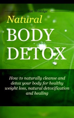 Natural Body Detox: How To Naturally Cleanse And Detox Your Body For ...