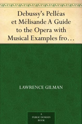 Debussy's Pelléas et Mélisande A Guide to the Opera with Musical ...
