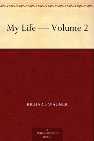 My Life — Volume 2 by Richard Wagner | Goodreads