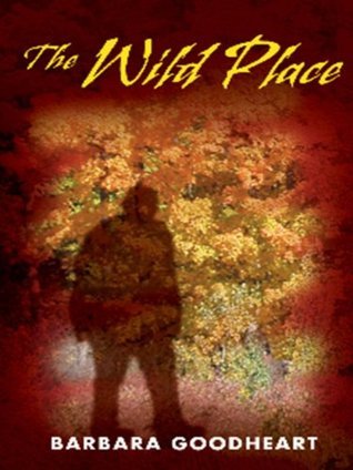 The Wild Place by Barbara Goodheart | Goodreads