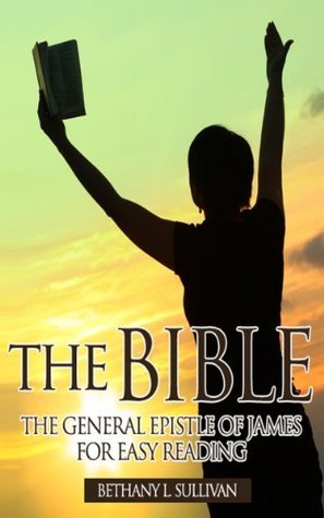 The Bible: Epistle of James for Easy Reading by Bethany L. Sullivan ...