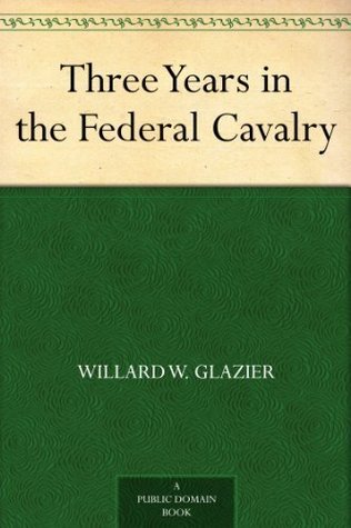 Three Years in the Federal Cavalry by Willard W. Glazier | Goodreads