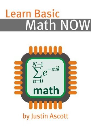 Learn Basic Math NOW: Math for the Person Who Has Never Understood Math ...
