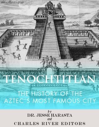Tenochtitlan: The History of the Aztec’s Most Famous City by Jesse ...
