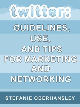 Twitter: Guidelines, Use, and Tips for Marketing and Networking by ...
