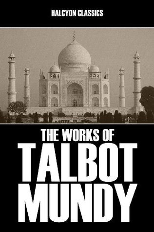 The Works of Talbot Mundy: 17 Novels and Short Stories in One Volume by ...
