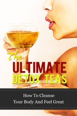 Detox Tea - Discover Herbal Teas To Cleanse Your Body, Improve Your ...