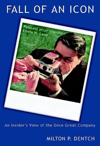 Fall of an Icon: Polaroid after Edwin H. Land: An Insider's View of the Once Great Company by ...