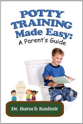 Potty Training Made Easy: A Parent's Guide by Baruch Kushnir | Goodreads