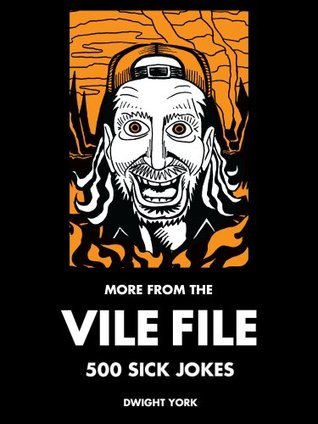 More From The Vile File: 500 Sick Jokes by Dwight York | Goodreads