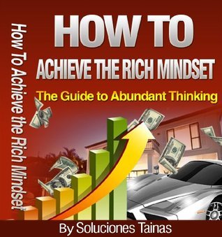 How To Achieve The Rich Mindset : The Guide to Abundant Thinking by ...