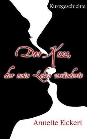 Der Kuss, der mein Leben veränderte (Kurzgeschichte) by Annette Eickert ...