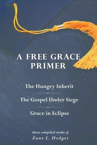 A Free Grace Primer by Zane C. Hodges | Goodreads