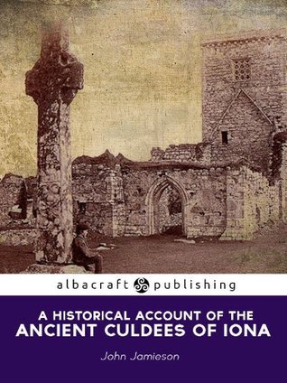 Historical Account of the Ancient Culdees of Iona: And of their ...