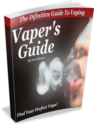 Vaper's Guide - The Definitive Guide To Vaping by Tom Johnson | Goodreads