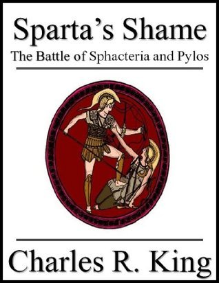 Sparta's Shame: The Battle of Sphacteria and Pylos by Charles R. King ...