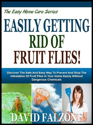 EASILY GETTING RID OF FRUIT FLIES!: Discover The Safe And Easy Way To ...