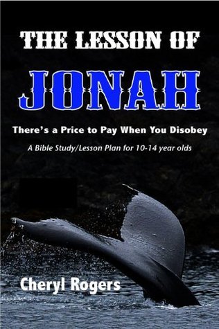 The Lesson of Jonah: There is a Price to Pay When You Disobey by Cheryl Rogers | Goodreads