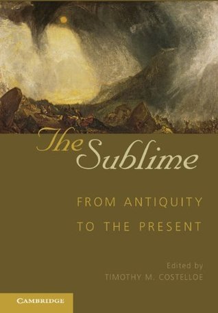 The Sublime: From Antiquity to the Present by Timothy M. Costelloe ...