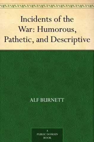 Incidents of the War: Humorous, Pathetic, and Descriptive by Alfred ...