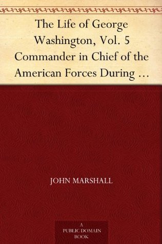 The Life of George Washington, Vol. 5 Commander in Chief of the ...