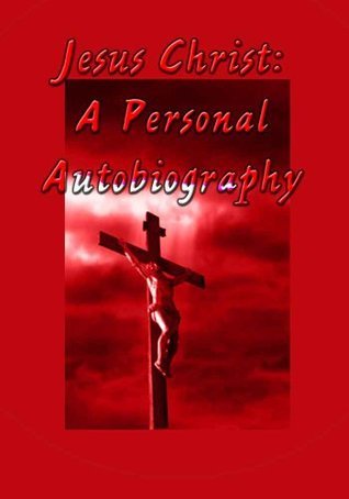 Jesus Christ: A Personal Autobiography by Michael Caputo | Goodreads
