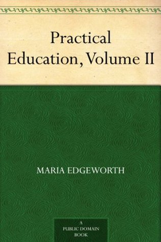 Practical Education, Volume II by Maria Edgeworth | Goodreads