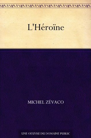 L'Héroïne by Michel Zévaco | Goodreads
