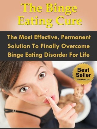 The Binge Eating Cure - The Most Effective, Permanent Solution To ...
