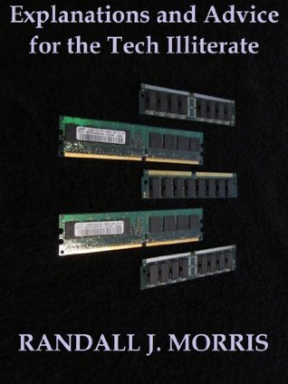 Explanations and Advice for the Tech Illiterate by Randall J. Morris ...