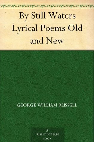 By Still Waters Lyrical Poems Old and New by George William Russell ...