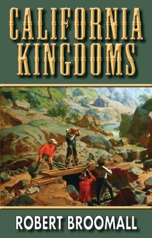 California Kingdoms: A Story of the Gold Rush by Robert Broomall ...