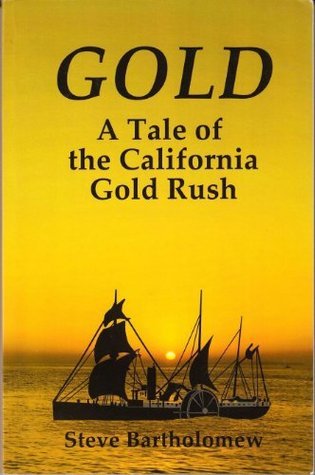 Gold: a tale of the California Gold Rush by Steve Bartholomew | Goodreads