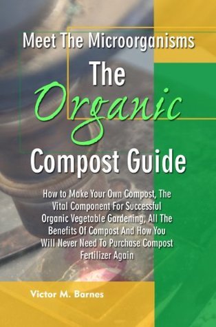 Meet the Microorganisms -The Organic Compost Guide: How to Make Your ...