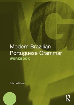 Modern Brazilian Portuguese Grammar Workbook by John Whitlam | Goodreads