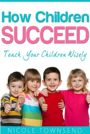 How Children Succeed: Teach Your Children Wisely by Nicole Townsend ...