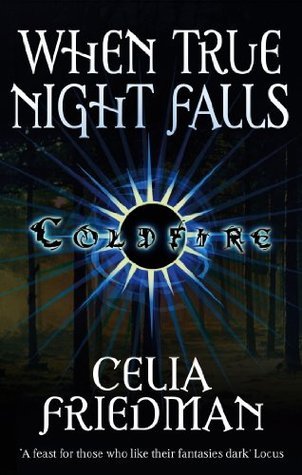 When True Night Falls: The Coldfire Trilogy: Book Two by C.S. Friedman ...