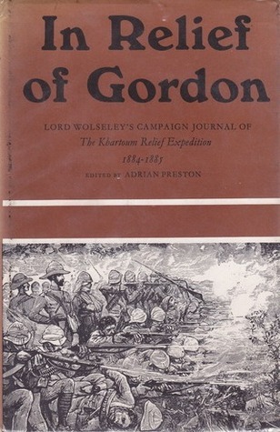 In Relief of Gordon: Lord Wolseley's Campaign Journal of the Khartoum ...