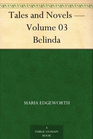 Tales and Novels — Volume 03 Belinda by Maria Edgeworth | Goodreads