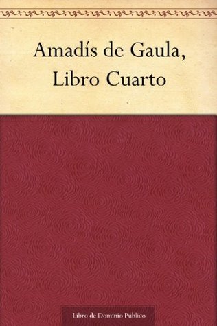 Amadís de Gaula, Libro Cuarto by Garci Rodríguez de Montalvo | Goodreads