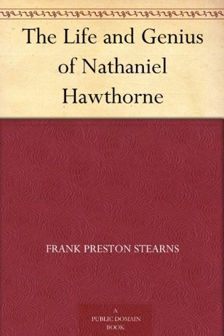 The Life and Genius of Nathaniel Hawthorne by Frank Preston Stearns ...