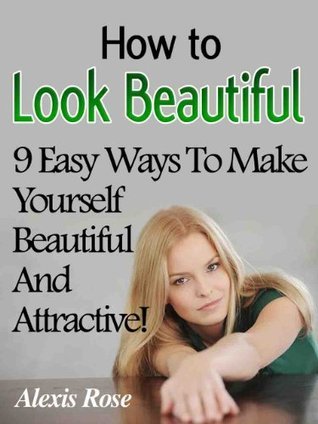 How To Look Beautiful - 9 Easy Ways To Make Yourself Beautiful And ...