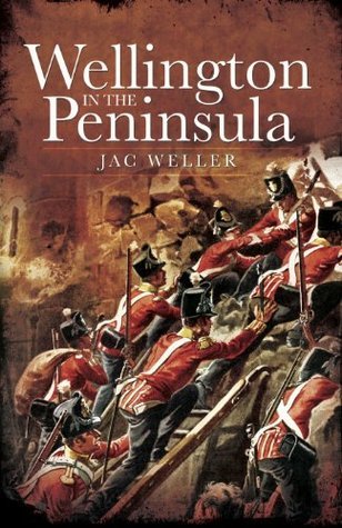 Wellington in the Peninsula, 1808–1814 by Jac Weller | Goodreads