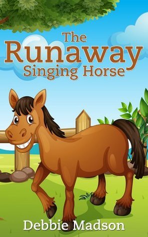 The Runaway Singing Horse by Debbie Madson | Goodreads
