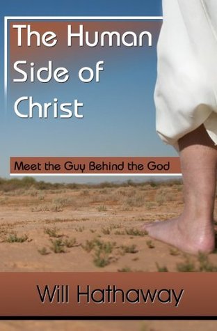 The Human Side of Christ-- Meet the Guy Behind the God by Will Hathaway ...