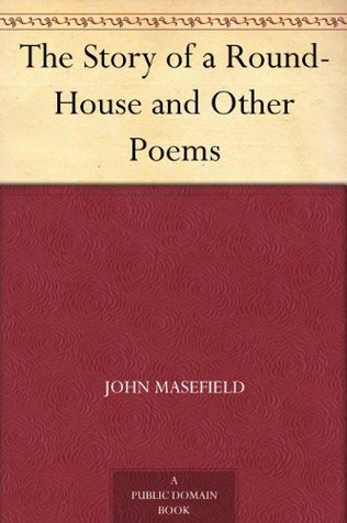 The Story of a Round-House and Other Poems by John Masefield | Goodreads