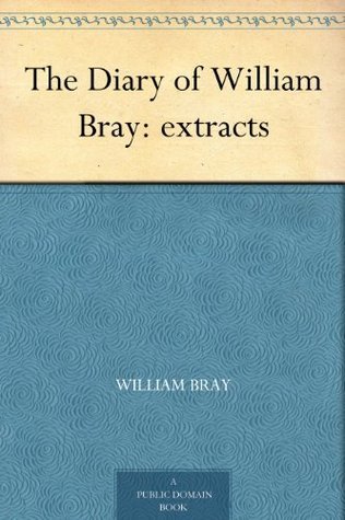 The Diary of William Bray: extracts by William Bray | Goodreads