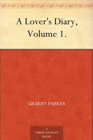 A Lover's Diary, Volume 1. by Gilbert Parker | Goodreads
