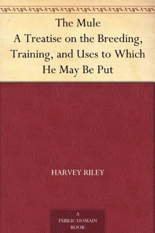 The Mule A Treatise on the Breeding, Training, and Uses to Which He May ...