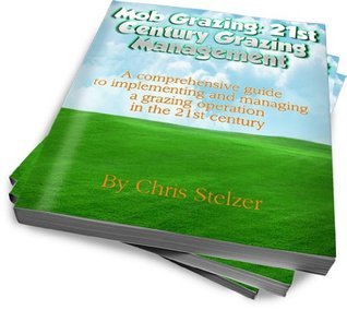 Mob Grazing: 21st Century Grazing Management by Chris Stelzer | Goodreads